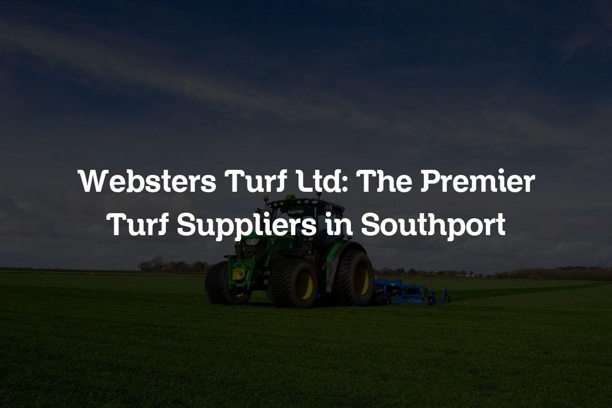 Websters Turf Ltd: The Premier Turf Suppliers in Southport - Turf ...